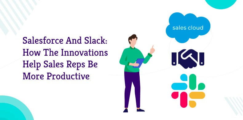 Salesforce And Slack: How The Innovations Help Sales Reps Be More ...