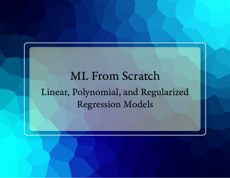 ML From Scratch: Linear, Polynomial, and Regularized Regression Models ...