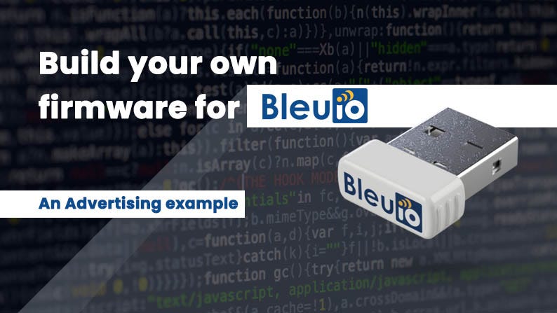 Build your own firmware for BleuIO — An advertising example | by bleuio ...