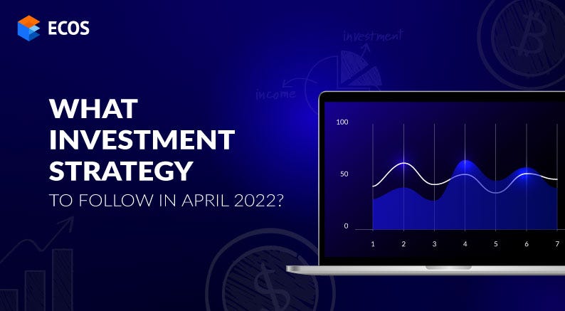 What investment strategy to use in April 2022? | by ECOS M | Medium
