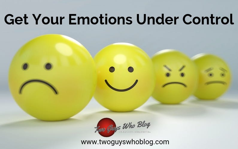 Get Your Emotions Under Control. I’m sure you’ve said something out of ...