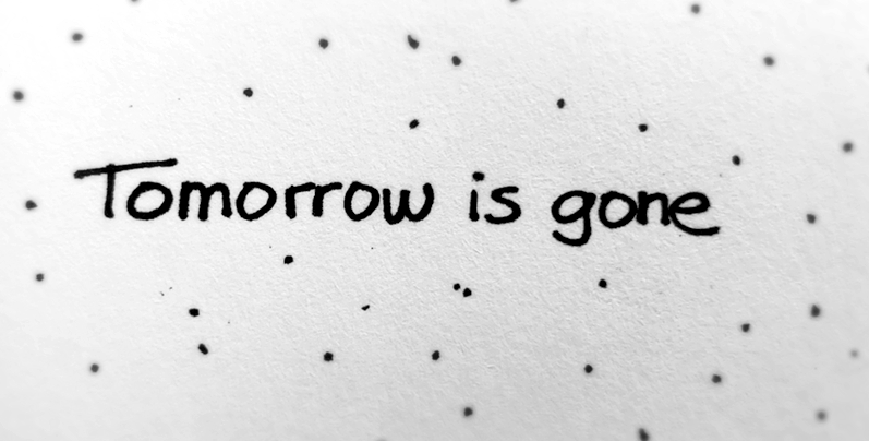 Tomorrow is gone (What if I died today) | by Mayra Gomes | Not Poetry ...