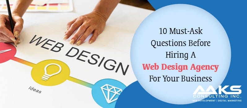 10 Must- Ask Questions Before Hiring A Web Design Agency For Your Business | by Aaks Consulting ...