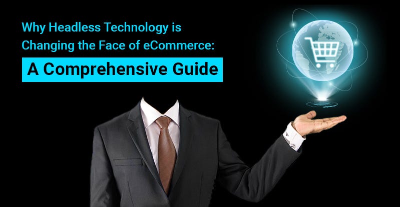 Why Headless Technology is Changing the Face of Commerce: A ...