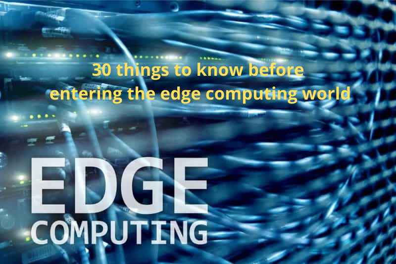 30 things to know before entering the edge computing world | by ...