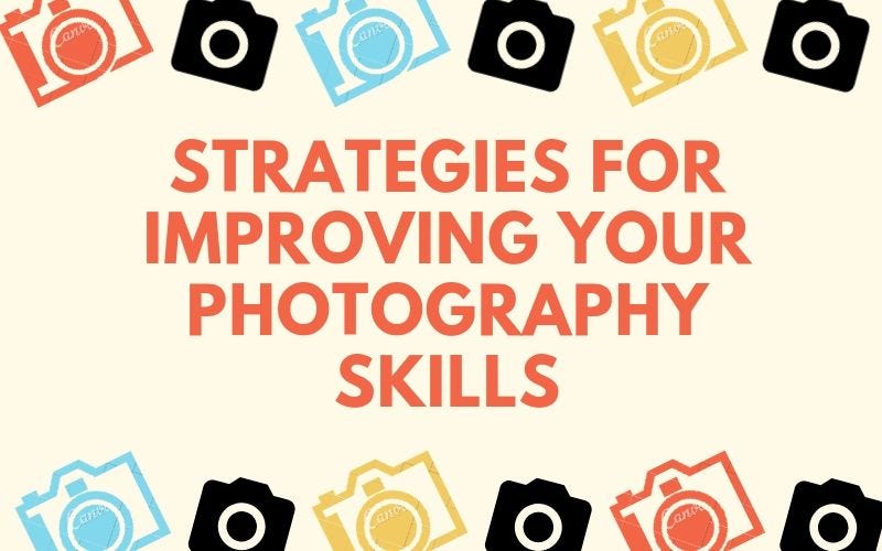 Simple Strategies For Improving Your Photography Skills | by Nancy ...