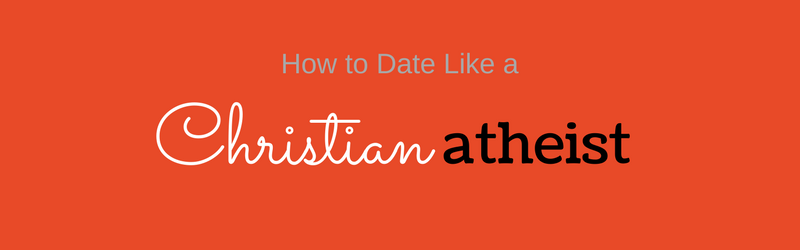 How to Date Like a Christian Atheist | by Todd Dufrene | Medium
