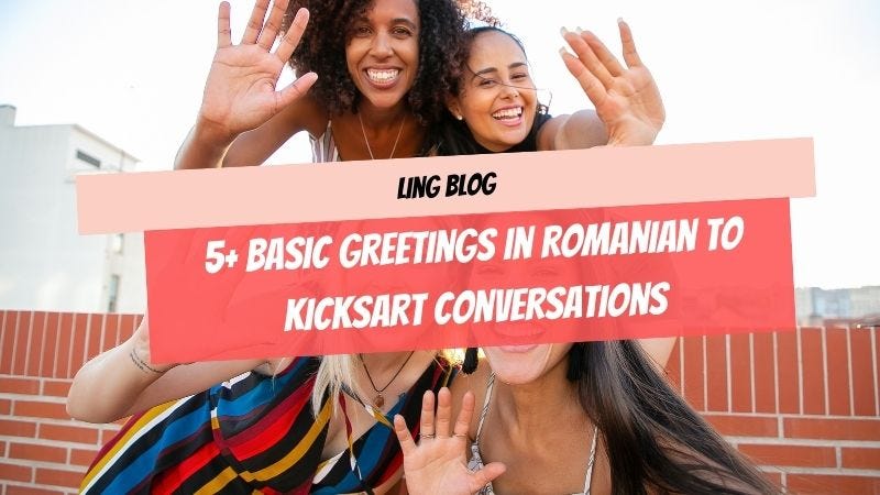 5+ Basic Greetings in Romanian To Kickstart Conversations | by Ling ...