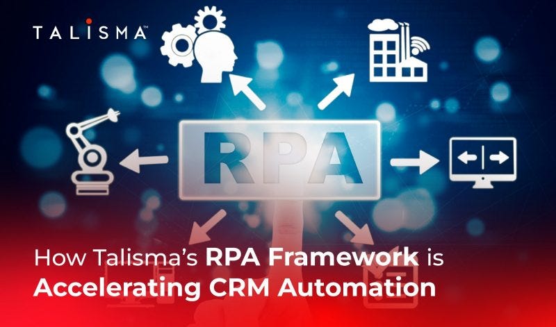 How Talisma’s RPA Framework is Accelerating CRM Automation | by ...