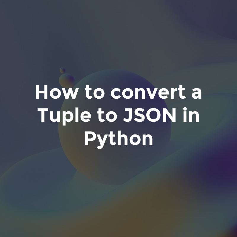 How to Convert a Tuple to JSON in Python | by Glasshost | Medium