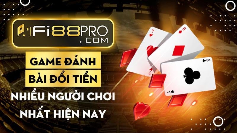 Game danh bai doi tien nhieu nguoi choi nhat hien nay | by Fi88Pro | Medium
