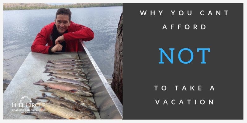 Why You Can’t Afford NOT to Take That Vacation | by Dr. Tom Preston ...