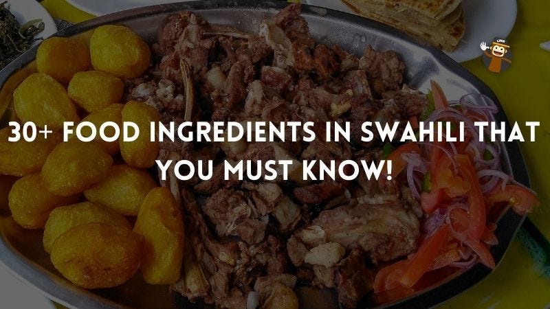30+ Food Ingredients In Swahili: Best Delicacies To Know! | by Ling ...
