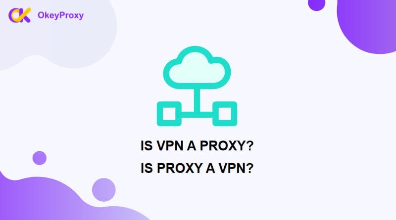 Understanding Proxies and VPNs: A Comparative Overview — okey proxy | by OkeyProxyCom | Sep ...