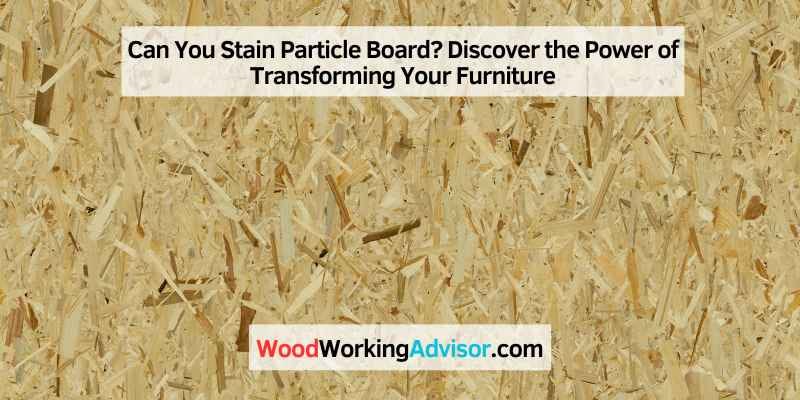 Can You Stain Particle Board? Discover the Power of Transforming Your ...