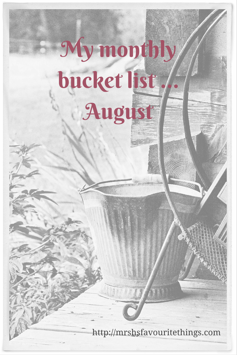 My Monthly Bucket List — August 2015 — Mrs H’s favourite things | by ...