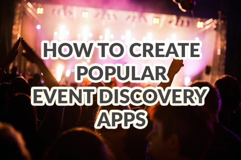 How to Create Popular Event Discovery Apps | by Adoriasoft | Medium