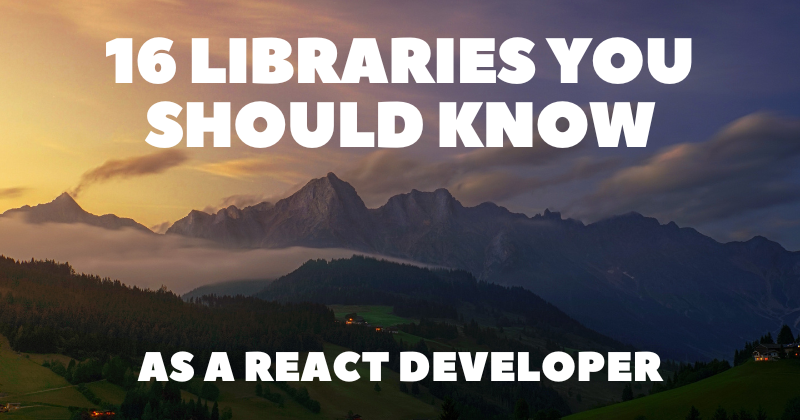 16 Libraries You Should Know as a React Developer | JavaScript in Plain ...