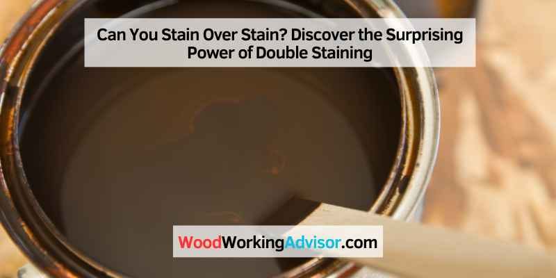 Can You Stain Over Stain? Discover the Surprising Power of Double ...