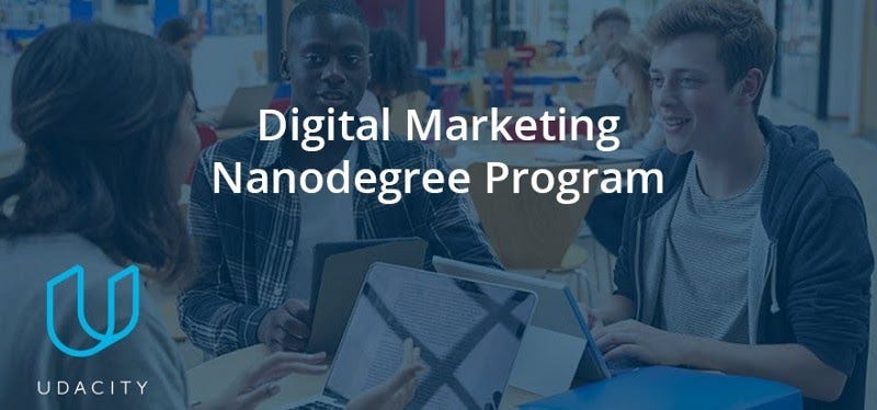 Why I decided to take the Digital Marketing Nanodegree Program? | by ...
