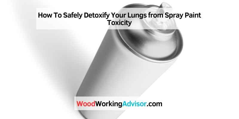 How To Safely Detoxify Your Lungs from Spray Paint Toxicity | by ...