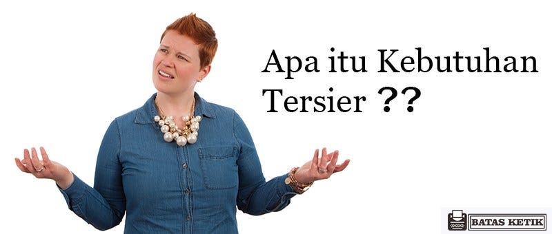 25 Contoh Kebutuhan Tersier | Lengkap dengan Gambar dan Penjelasan | by ...