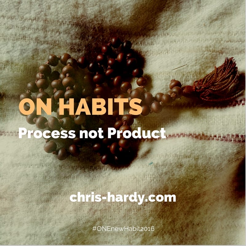 Habits: It’s the Process, not the Product. | by Chris Hardy | Medium