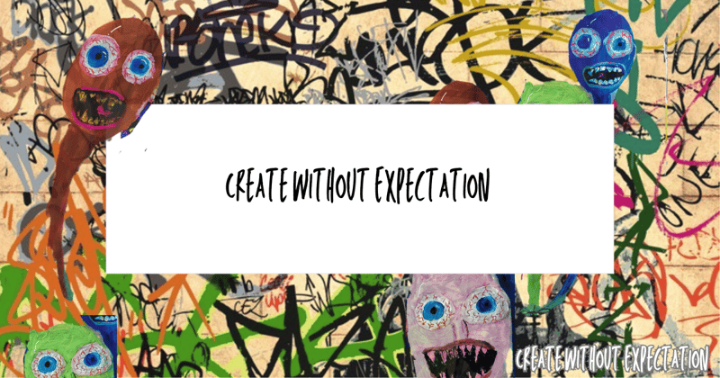 Create Without Expectation. When you don’t worry about whats gonna ...