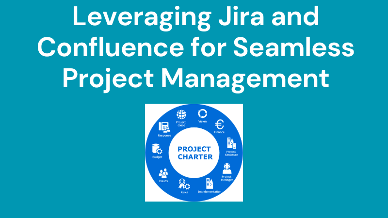 Leveraging Jira and Confluence for Seamless Project Management: Project ...