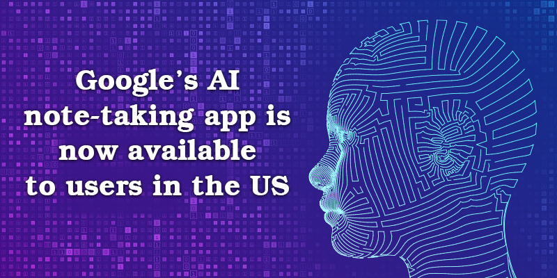 Google’s AI note-taking app is now available to users in the US ...