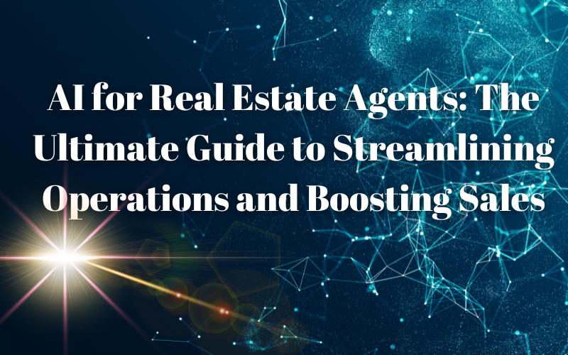 Ai For Real Estate Agents The Ultimate Guide To Streamlining Operations And Boosting Sales By