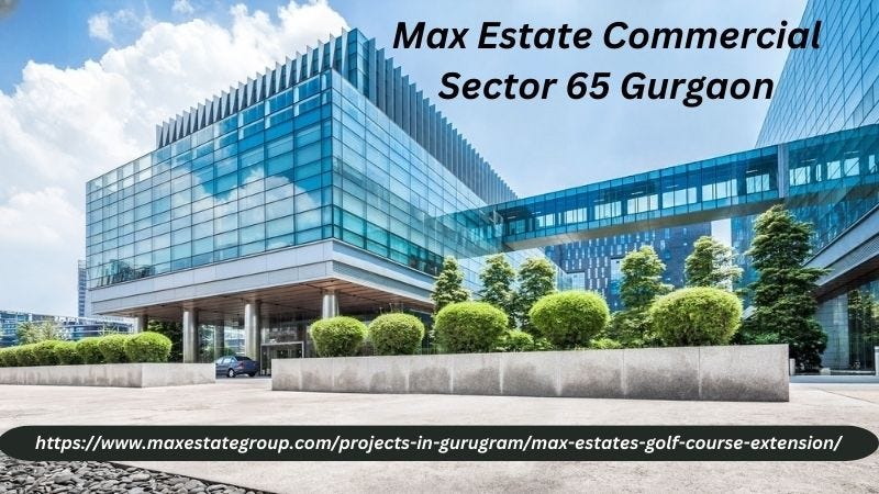 Max Estate Commercial Sector 65 Gurgaon: Your Gateway to Thriving ...