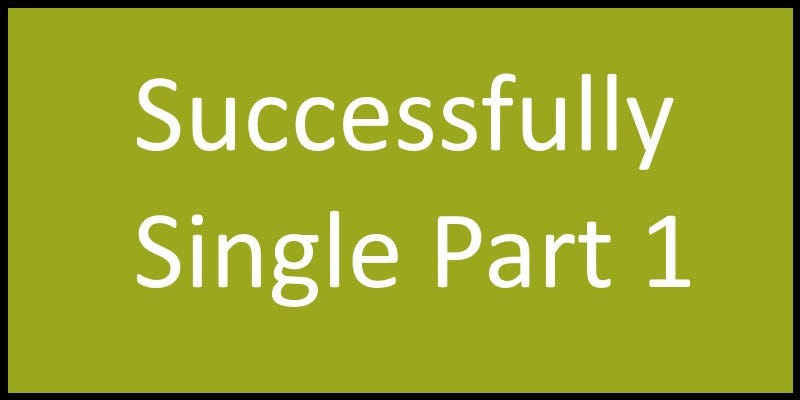 Successfully Single Part 1. In this series of three posts, we will ...
