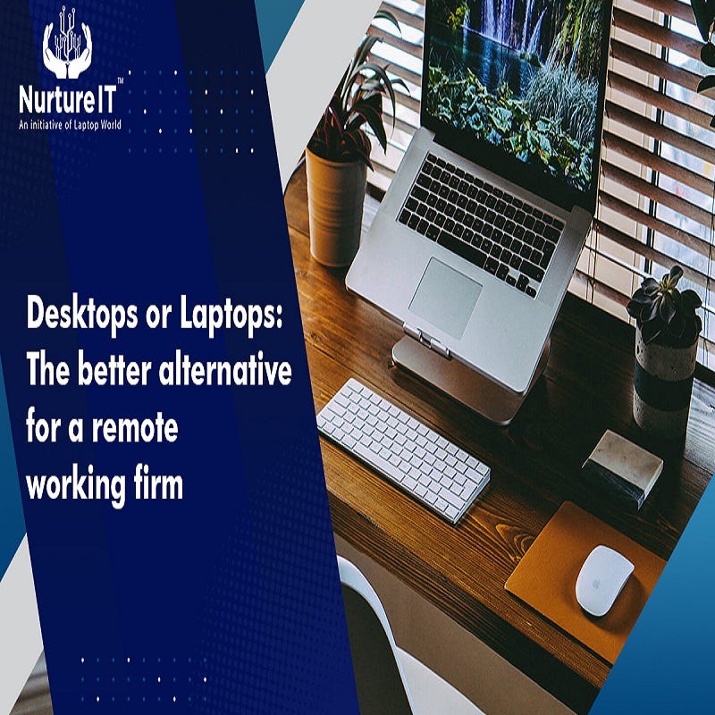 Desktops or laptops: The better alternative for a remote working firm | by Nurtureitseo | Medium
