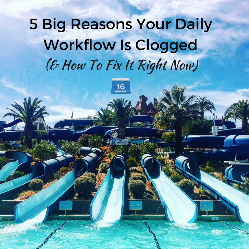 5 Big Reasons Your Daily Workflow Is Clogged (& How to Fix It Right Now ...