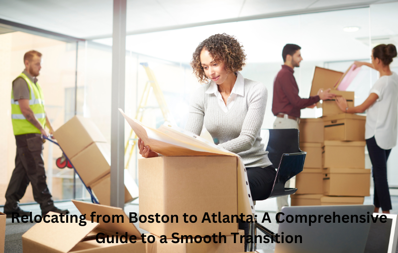 Relocating from Boston to Atlanta: A Comprehensive Guide to a Smooth ...