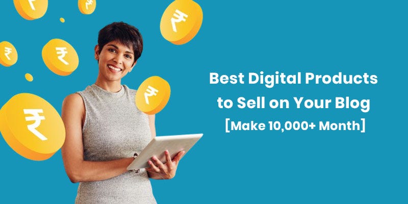 Best Digital Products to Sell on Your Blog [Make 10,000+ Month] | Medium