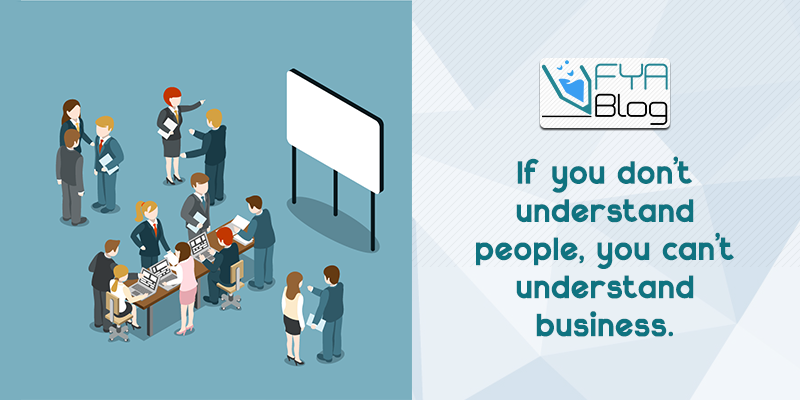 If you don’t understand people, you can’t understand business. | by FYA ...