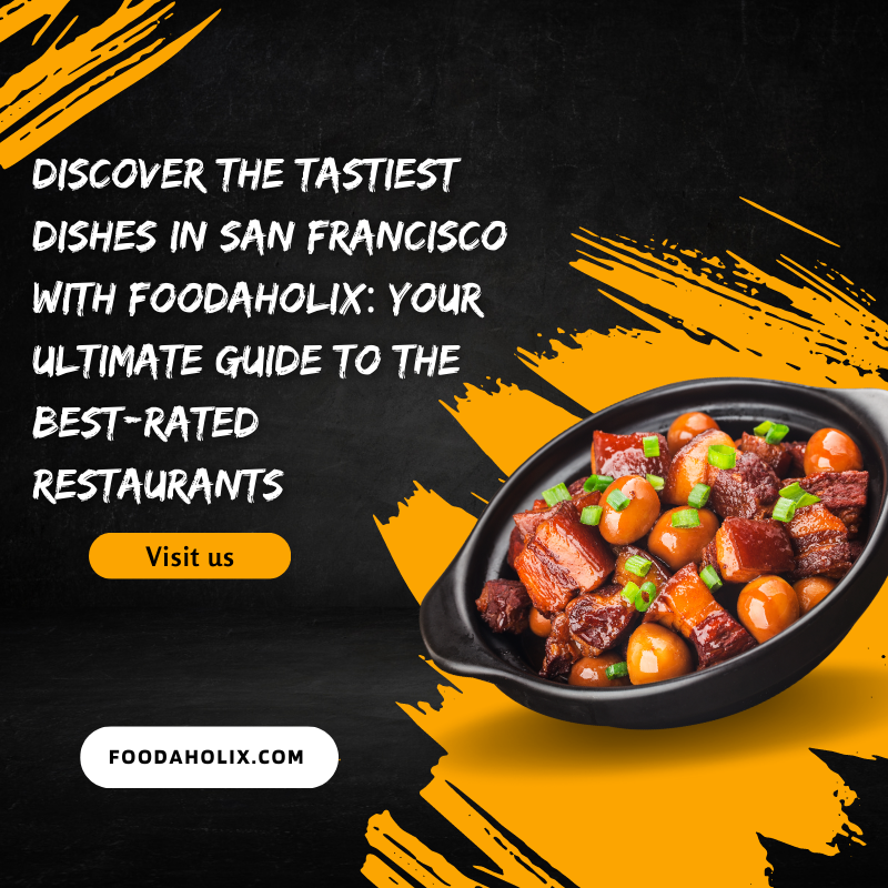 Discover the Tastiest Dishes in San Francisco with Foodaholix: Your ...