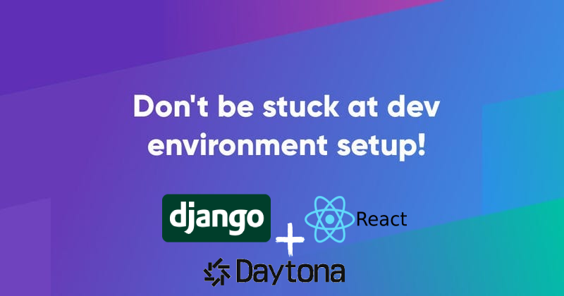 Effortless Development With Daytona Setting Up Django React Full Stack In A Single Command By