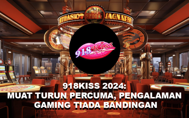 918Kiss 2024: Muat Turun Percuma, Pengalaman Gaming Tiada Bandingan ...