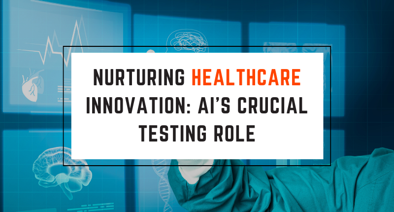 Nurturing Healthcare Innovation Ais Crucial Testing Role Ritik Negi Medium