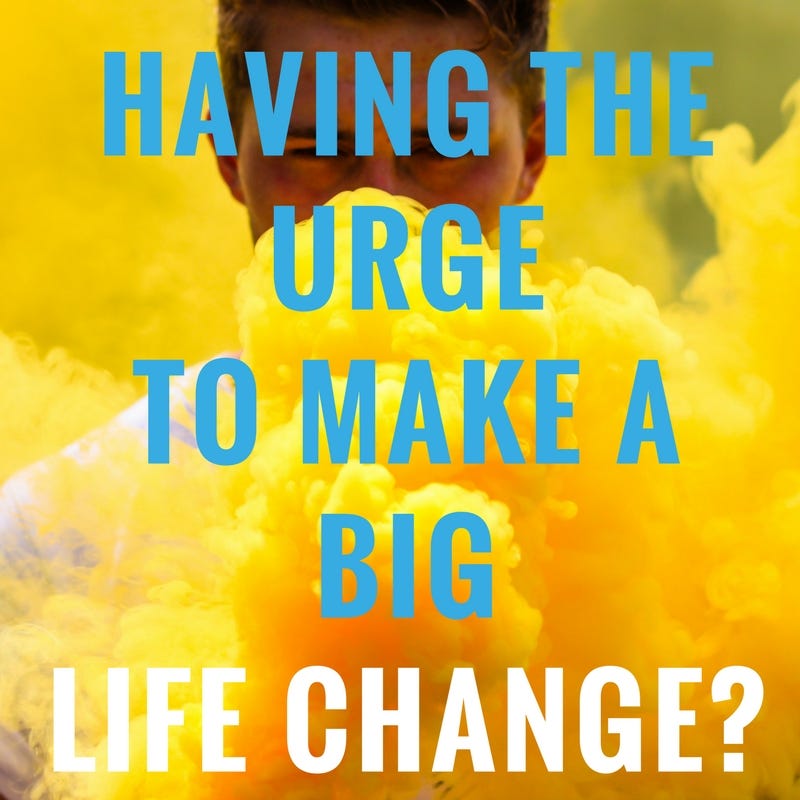 Having the Urge to Make a Big Life Change? Consider These 3 Things | by ...