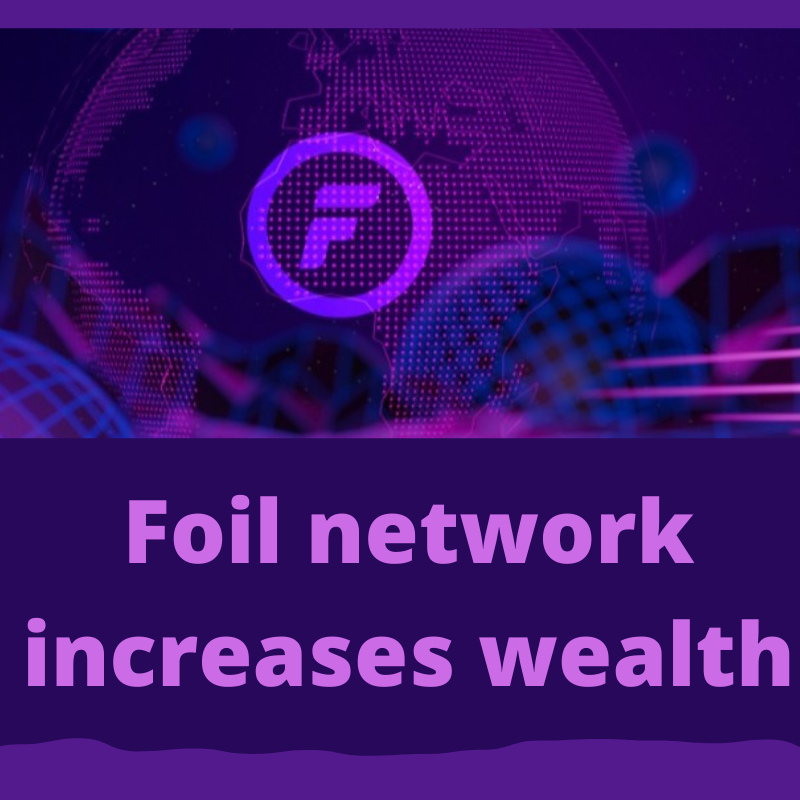 FOIL NETWORK INCREASES WEALTH. In a nutshell, 20% of the current total ...
