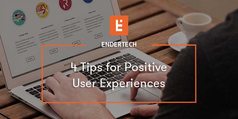 4 Tips for Positive User Experiences | by Endertech | Endertech ...