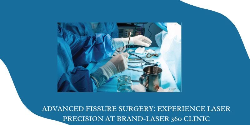 Advanced Fissure Surgery: Experience Laser Precision at Brand-Laser 360 ...