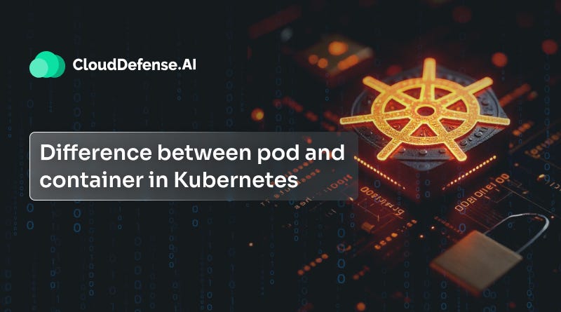 Difference between pod and container in Kubernetes | by CloudDefense.AI ...