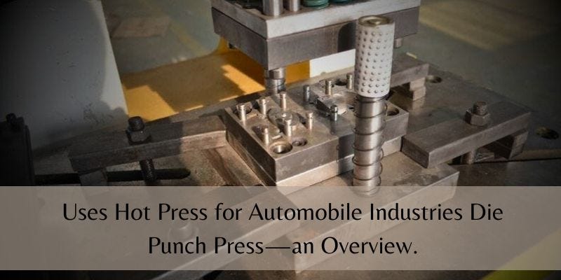 Uses Hot Press for Automobile Industries Die Punch Press — an Overview. | by Ambica Hydraulics ...
