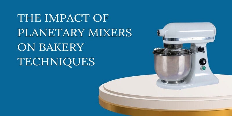 The Impact of Planetary Mixers on Bakery Techniques | by Heating Tools ...