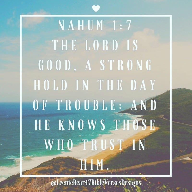 Nahum 1:7 The Lord is good, a stronghold in the day of trouble; and He ...